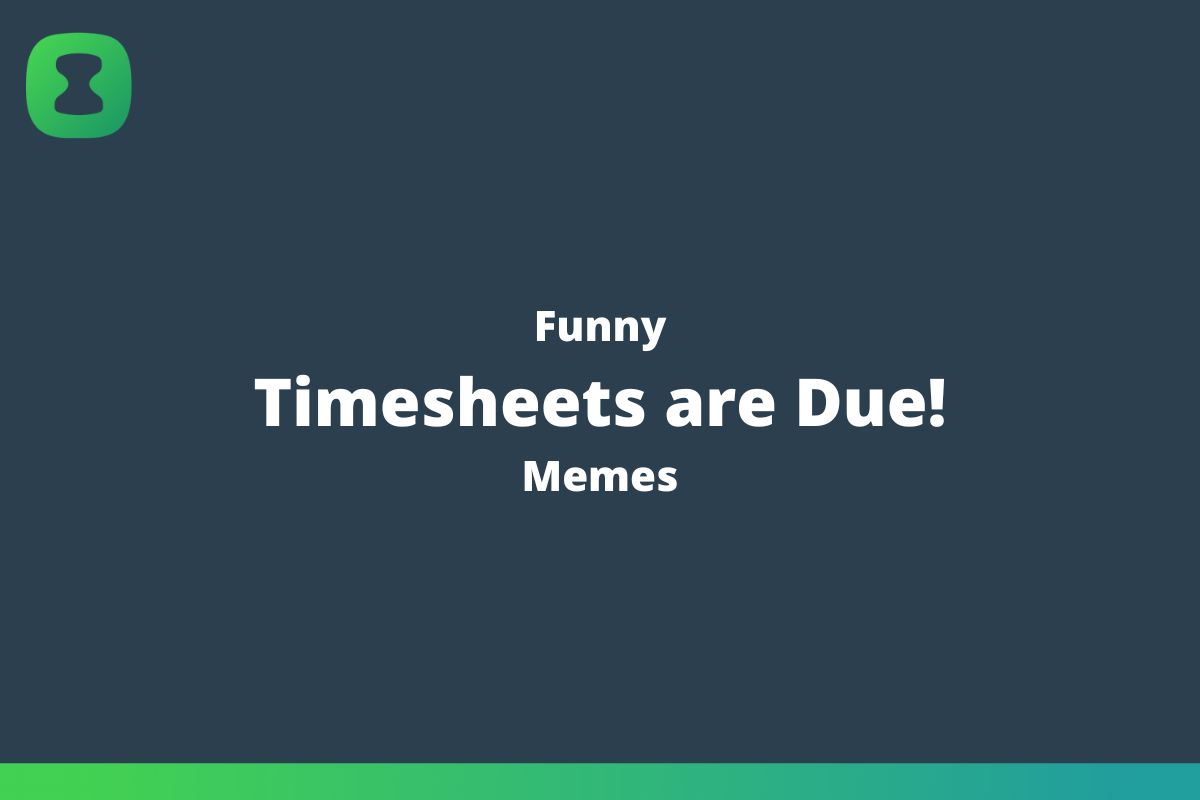 Funny Timesheets Are Due Memes Clockk
